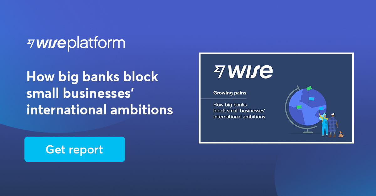 How big banks block SMBs expanding globally | Wise Platform